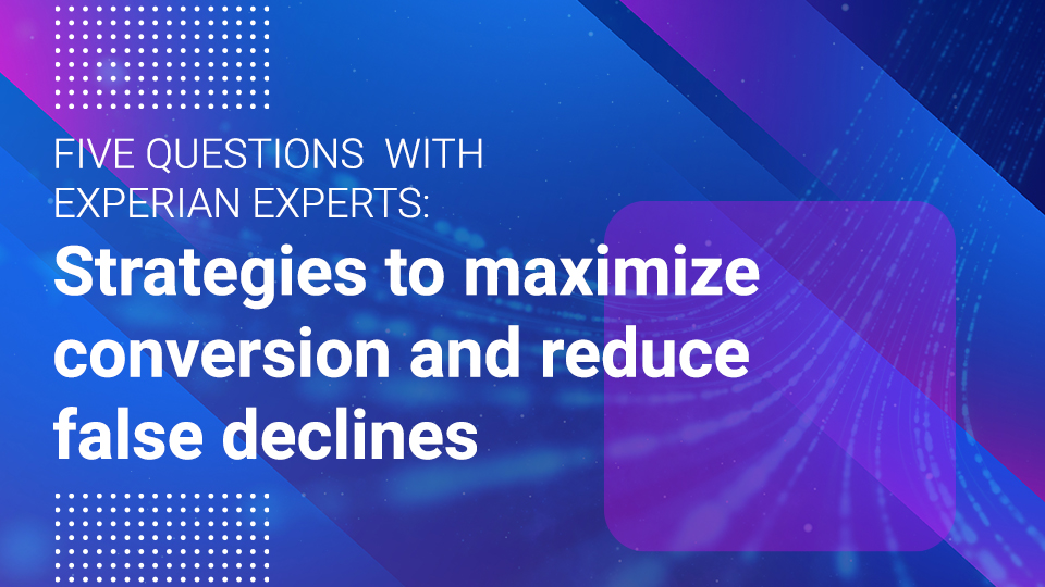 Strategies to Maximize Conversion and Reduce False Declines - Experian ...